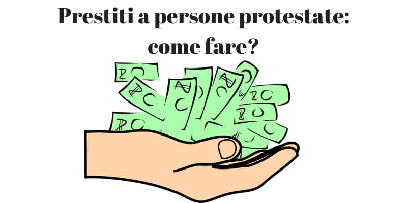 Prestiti a persone protestate: ottenere prestiti per cattivi pagatori